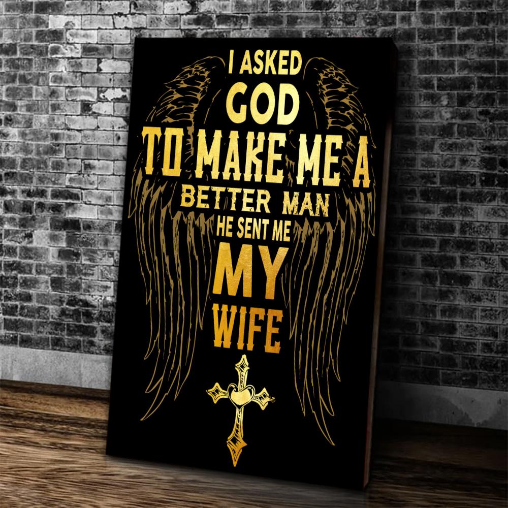I Asked God To Make Me A Better Man He Sent Me My Wife Canvas Teehall